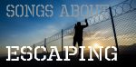 The Best Songs About Escaping - Time To Break Out