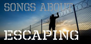 The Best Songs About Escaping - Time To Break Out